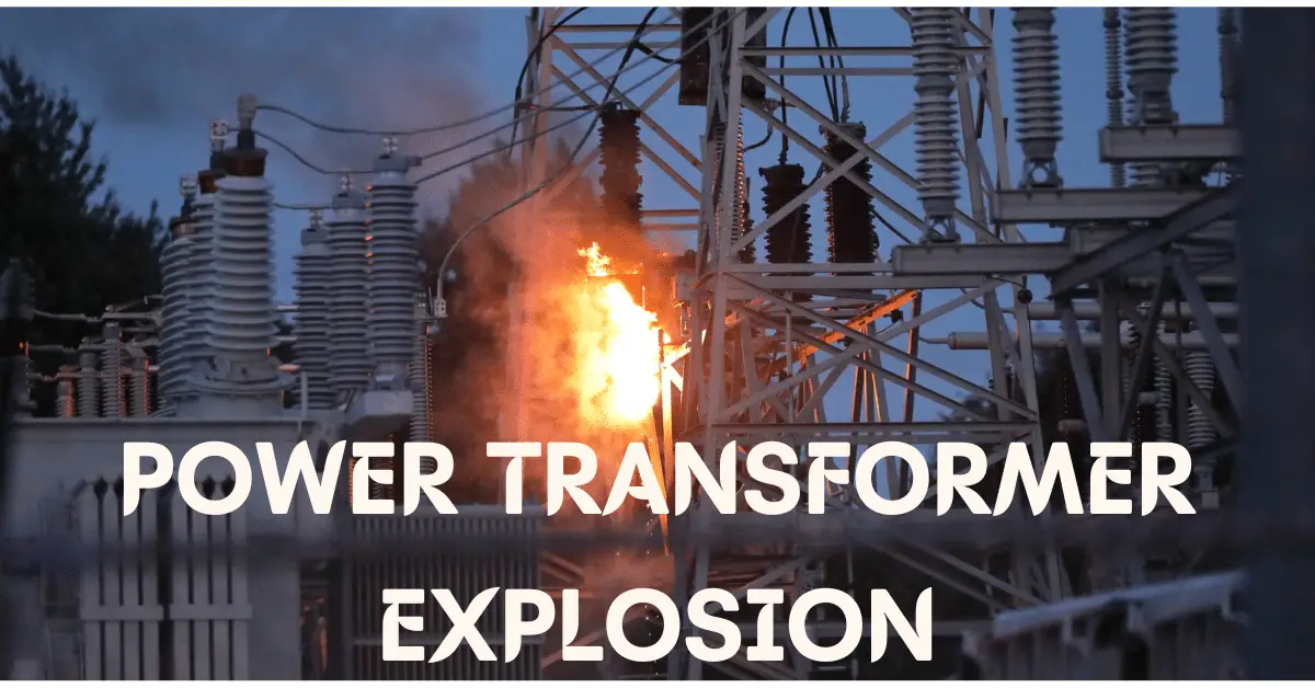 Power Transformer Explosion: Why it Happens & What to do?