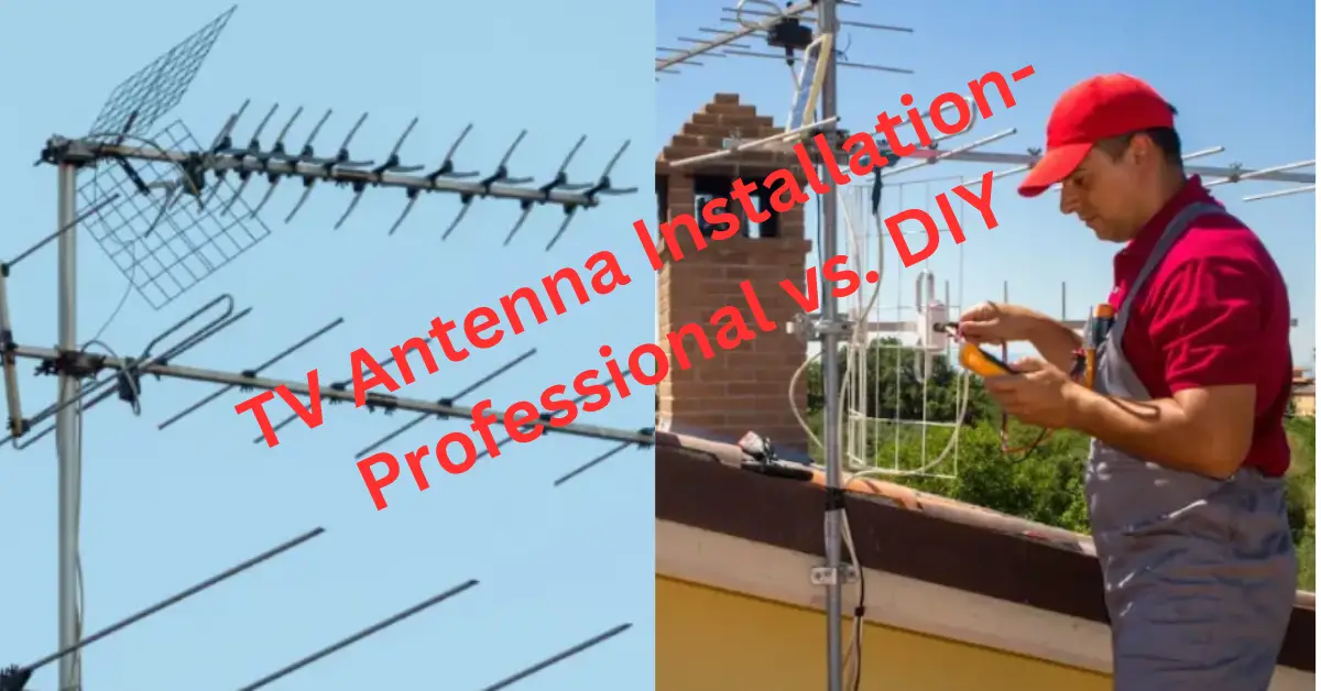 TV Antenna Installation: Professional vs. DIY